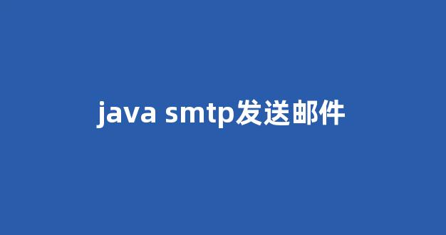 使用Java SMTP发送邮件：全面指南 - 邮件发送API接口|AokSend